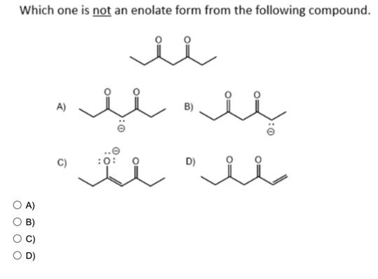 Solved Which one is not an enolate form from the following | Chegg.com