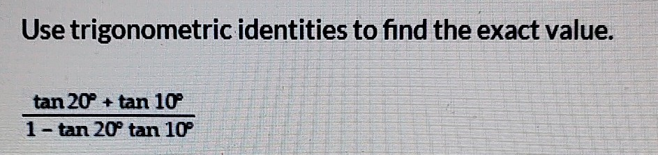 Solved Use trigonometric identities to find the exact value. | Chegg.com