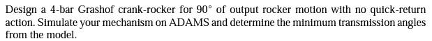Solved Design a 4-bar Grashof crank-rocker for 90° of output | Chegg.com