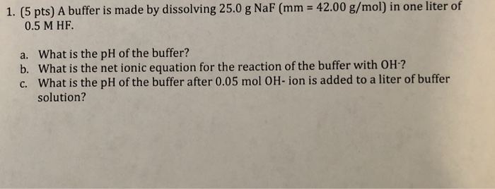 Solved 1. (5 pts) A buffer is made by dissolving 25.0 g NaF | Chegg.com