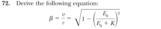 Solved 72. Derive the following equation: β=cv=1−(E0+KE0)2 | Chegg.com