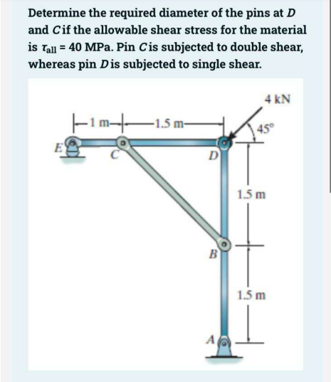 [Solved]: Determine the required diameter of the pins at D
