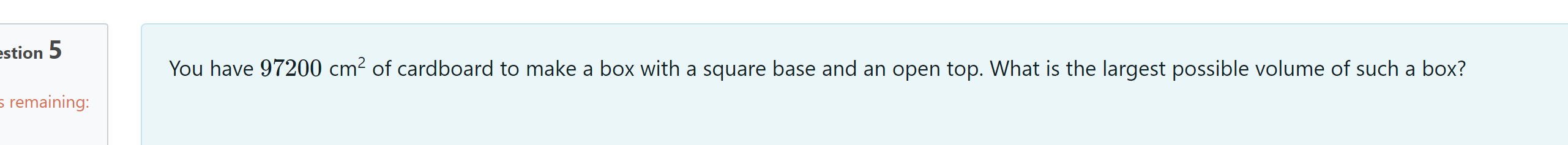 Solved You have 97200 cm2 of cardboard to make a box with a | Chegg.com