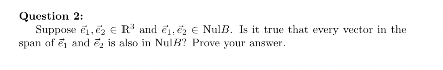 Solved Question 2: Suppose e1,e2∈R3 and e1,e2∈NulB. Is it | Chegg.com