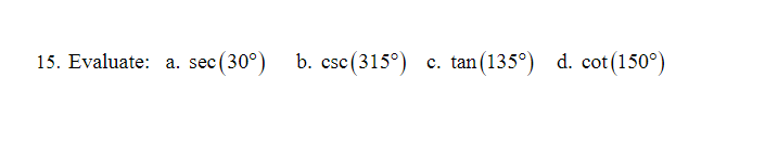 Solved 15. Evaluate: a. sec(30∘) b. csc(315∘) c. tan(135∘) | Chegg.com