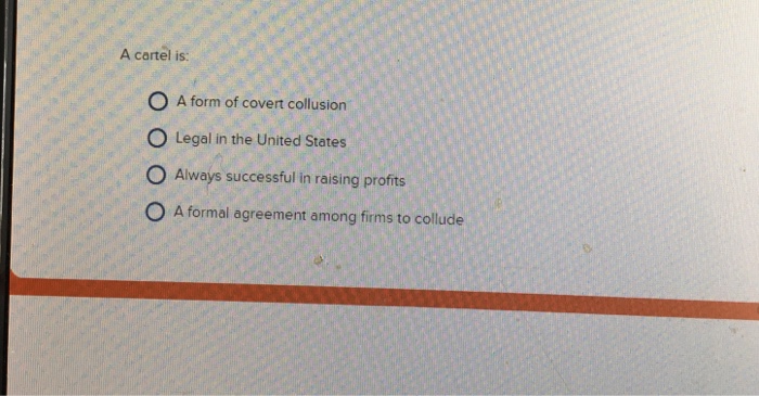 Solved A cartel is: O A form of covert collusion O Legal in | Chegg.com