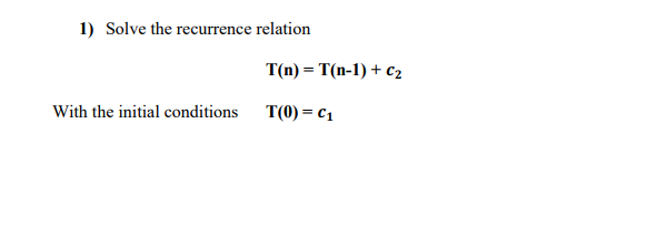 Solved 1) Solve the recurrence relation T(n) = T(n-1) + C2 | Chegg.com