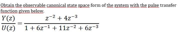 Solved Obtain the observable canonical state space form of | Chegg.com