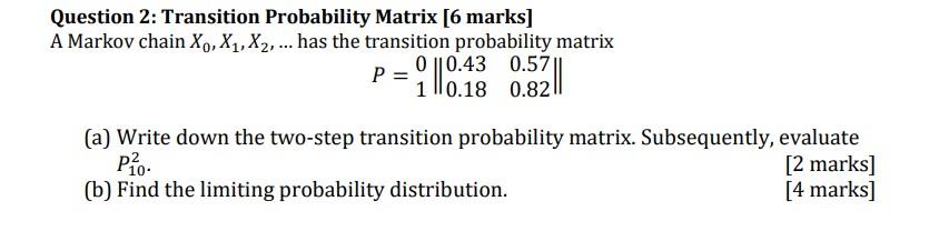 Solved Question 2: Transition Probability Matrix [6 marks] A | Chegg.com