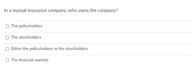 Solved In a mutual insurance company, who owns the | Chegg.com