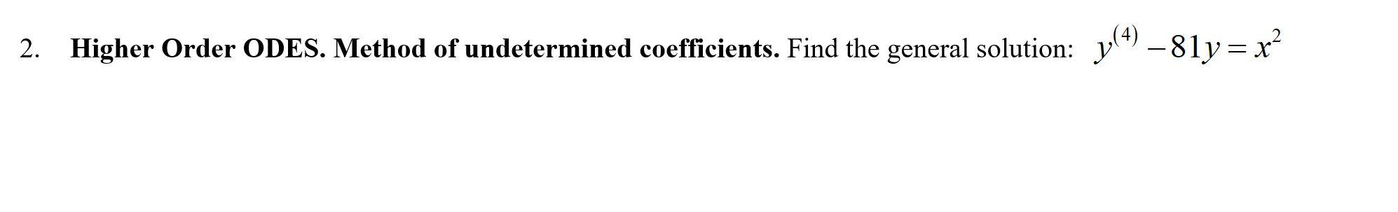 Solved 2. Higher Order ODES. Method of undetermined | Chegg.com Solved 2. Higher Order ODES. Method of undetermined | Chegg.com