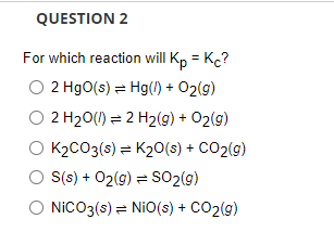 Solved For which reaction will Kp = Kc? 2 HgO(s) ⇌ Hg(l) + | Chegg.com