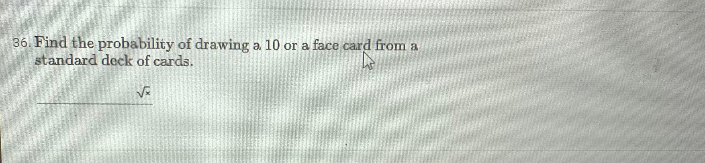 Solved Find the probability of drawing a 10 or a face card | Chegg.com