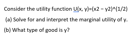 Solved Consider the utility function U(x,y)=(x2−y2)∧(1/2) | Chegg.com