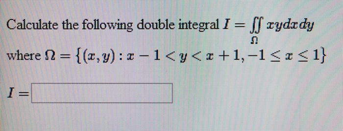 Solved Calculate the following double integral I = | Chegg.com