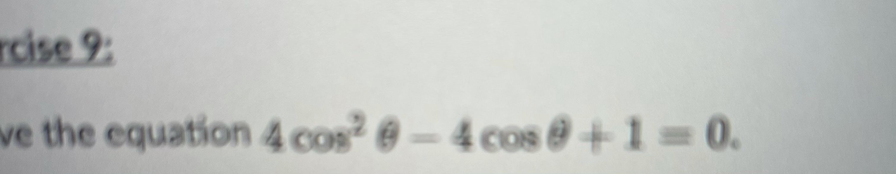 Solved reise 9: ve the equation 4 cog? @ – 4 cos @ + 1 = 0. | Chegg.com