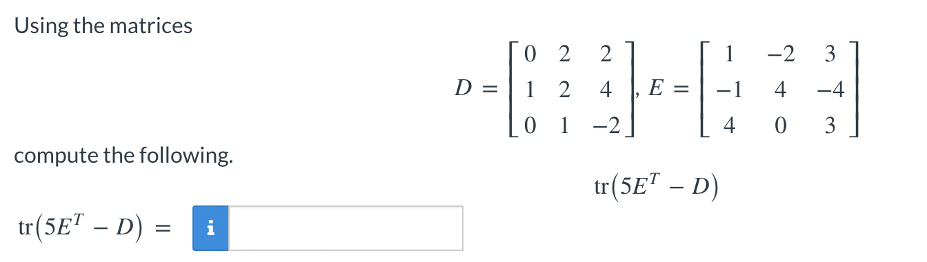 Solved Using the matrices compute the following. tr(5E¹ - D) | Chegg.com