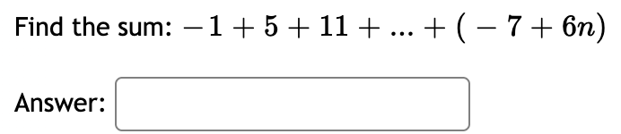 Solved Find the sum: -1 + 5 + 11 + ... + ( − 7 + 6n) | Chegg.com