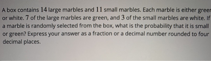 Solved A box contains 14 large marbles and 11 small marbles. | Chegg.com