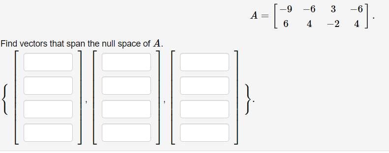 Solved -9 -6 3 6 А 6 4 -2 4 Find vectors that span the null | Chegg.com