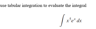 Solved use tabular integration to evaluate the integral | Chegg.com