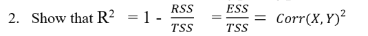 Solved RSS ESS 2. Show that R? = 1 - = Corr(X,Y)2 TSS TSS | Chegg.com