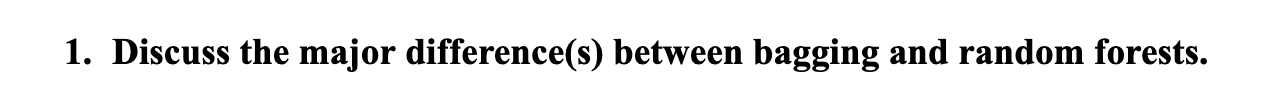 Solved 1. Discuss the major difference(s) between bagging | Chegg.com