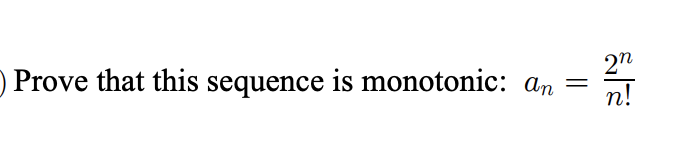 Solved Prove that this sequence is monotonic: an 2n n! | Chegg.com