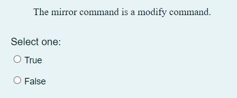 Solved The mirror command is a modify command. Select one: O | Chegg.com