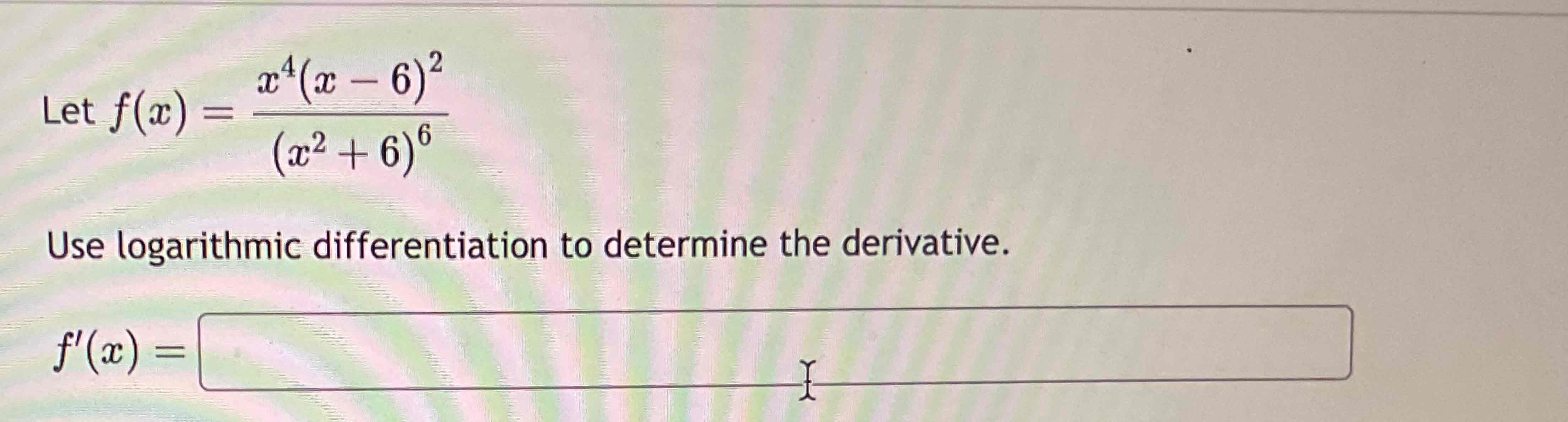 Solved Let f(x)=x4(x-6)2(x2+6)6Use logarithmic | Chegg.com