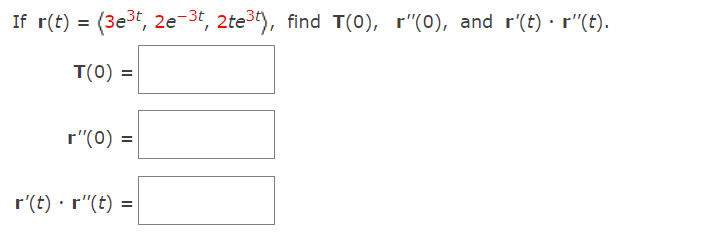 Solved If r(t)= 3e3t,2e−3t,2te3t , find T(0),r′′(0), and | Chegg.com
