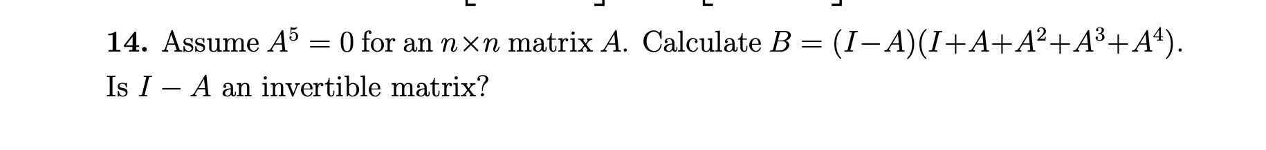 Solved 14. Assume A5 = 0 for an nxn matrix A. Calculate B = | Chegg.com