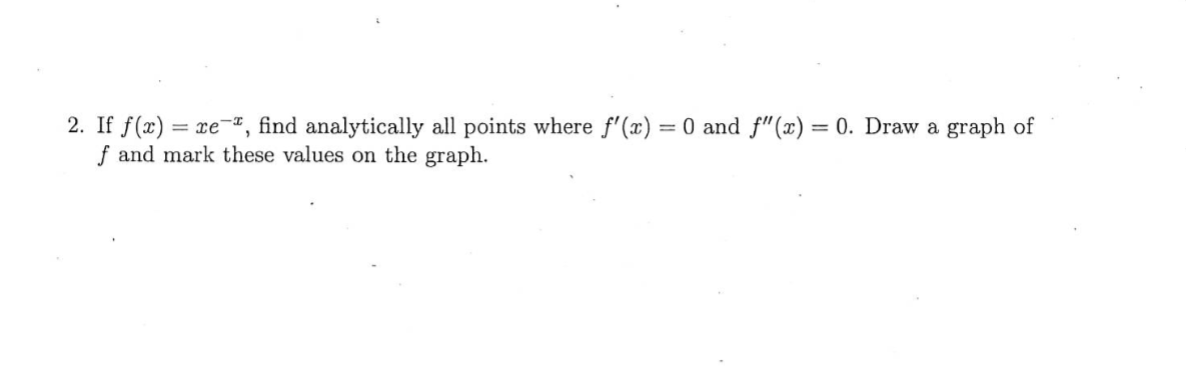 Solved 2. If f(x)=xe−x, find analytically all points where | Chegg.com