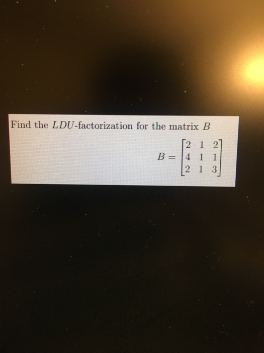 Solved Find the LDU-factorization for the matrix B 2 1 21 | Chegg.com