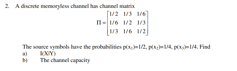 Solved 2. A discrete memoryless channel has channel matrix | Chegg.com