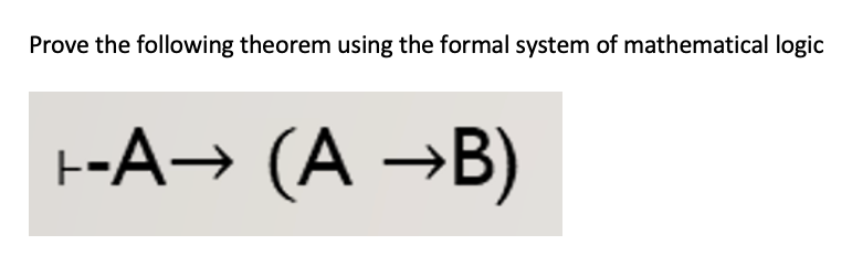 Solved Prove the following theorem using the formal system | Chegg.com