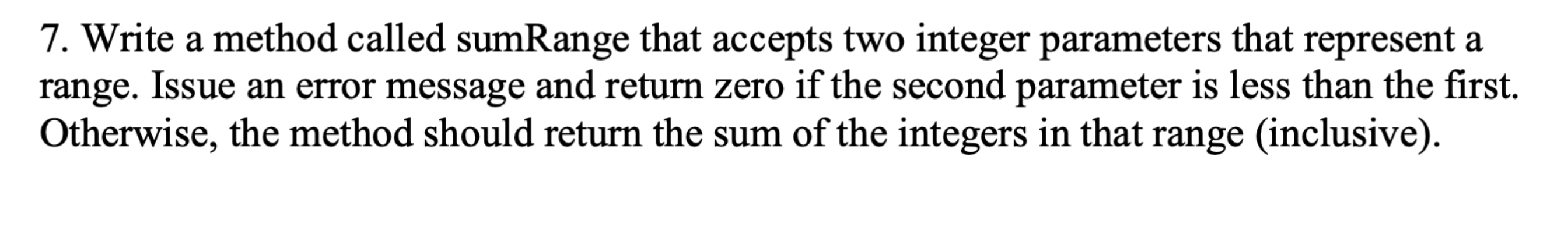 Solved a 7. Write a method called sumRange that accepts two | Chegg.com