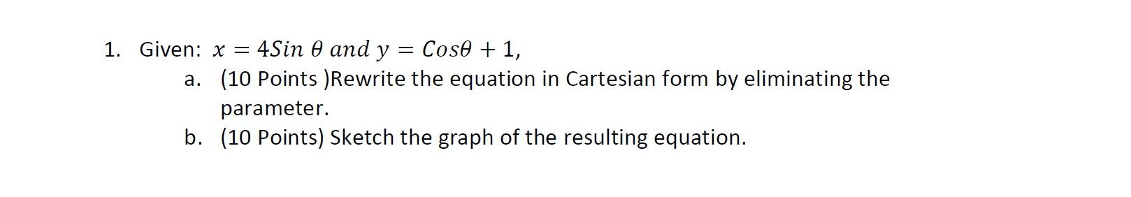 Solved 1. Given: x=4Sinθ and y=Cosθ+1, a. (10 Points ) | Chegg.com