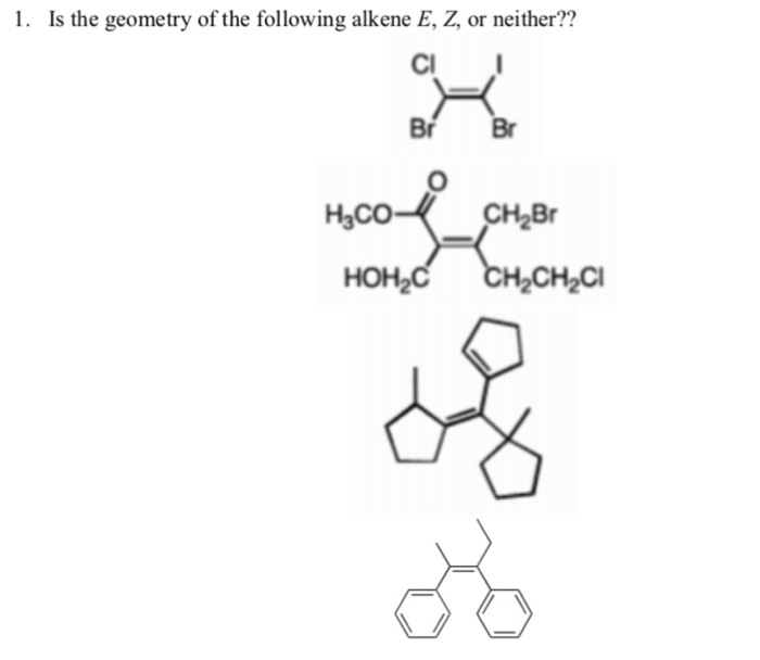 Solved 1. Is the geometry of the following alkene E, Z, or | Chegg.com