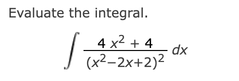 Solved Evaluate the integral. ∫(x2−2x+2)24x2+4dx | Chegg.com