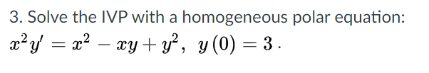 Solved 3. Solve the IVP with a homogeneous polar equation: | Chegg.com