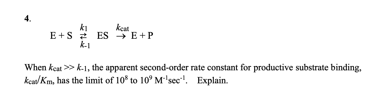 Solved 4. ki kcat E+S → ES + E +P k-1 When kcat >> k-1, the | Chegg.com