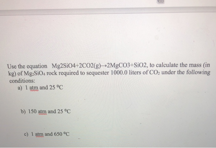 Solved Use the equation Mg2Si04+2C02(g)2MgCO3+SiO2, to | Chegg.com