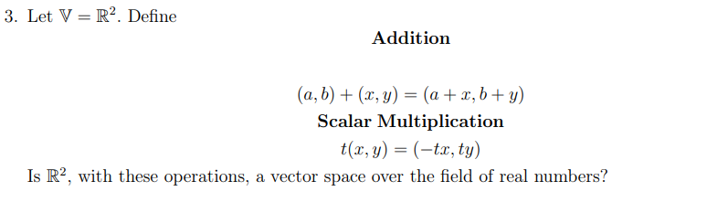Solved Let V=R2. Define Addition (a,b)+(x,y)=(a+x,b+y) | Chegg.com Solved Let V=R2. Define Addition (a,b)+(x,y)=(a+x,b+y) | Chegg.com