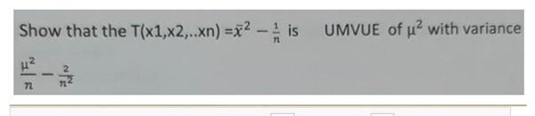 Solved Show that the T(x1,x2,..xn)=xˉ2−n1 is UMVUE of μ2 | Chegg.com