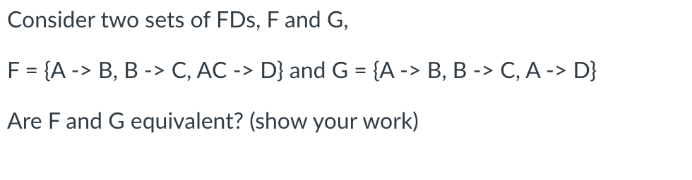 Solved Consider two sets of FDs, F and G, \\( F=\\{A | Chegg.com