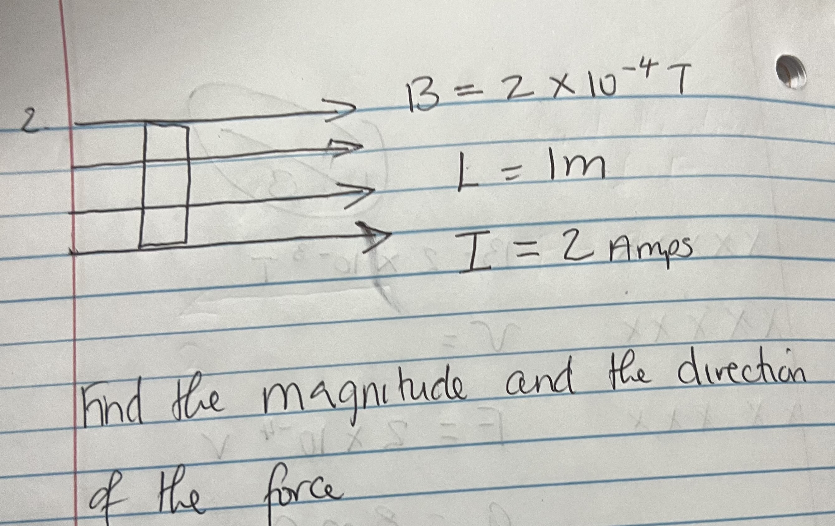 Solved →B=2×10−4T L=1 m I=2 Amps Find the magnitude and the | Chegg.com