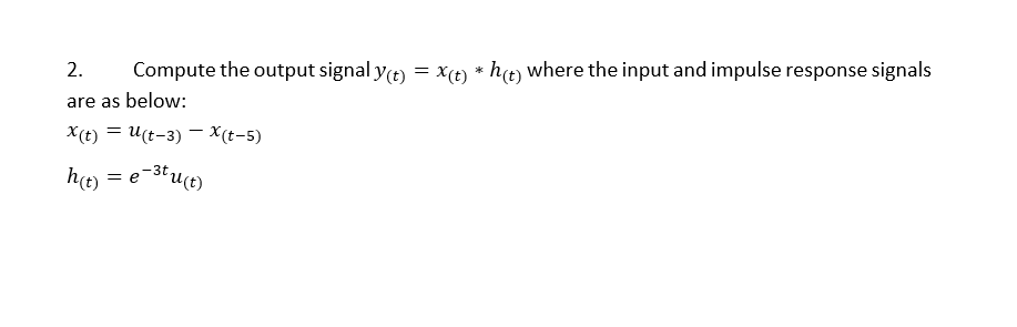 2. Compute the output signal y(t)=x(t)∗h(t) where the | Chegg.com