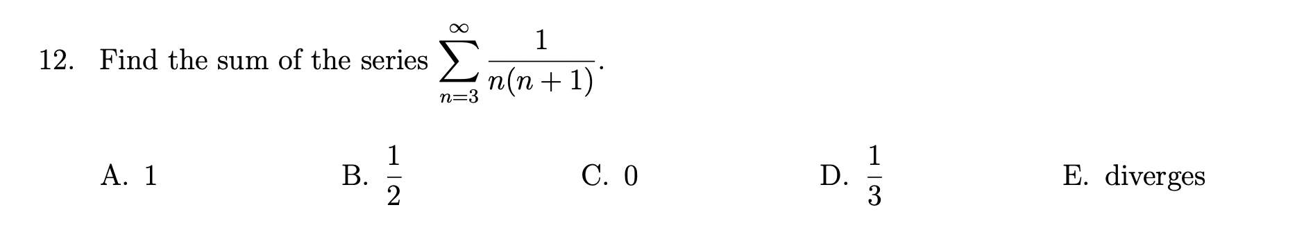Solved 12. Find the sum of the series 1 n(n + 1) n=3 1 A. 1 | Chegg.com
