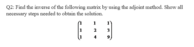 Solved Q2: Find the inverse of the following matrix by using | Chegg.com